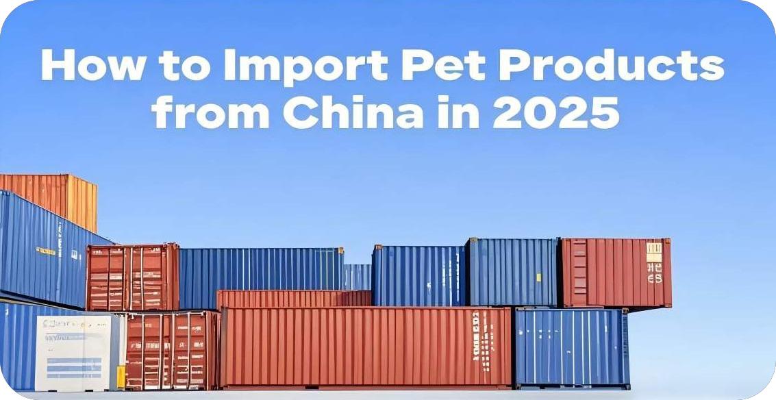 How to Import Pet Products from China in 2025